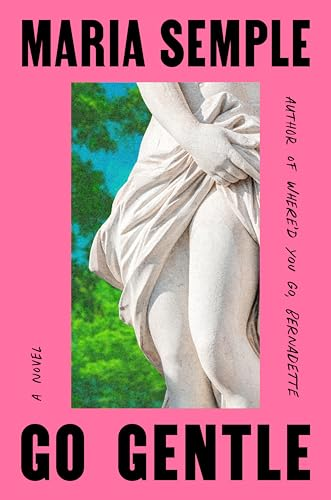 Messy Middles: Maria Semple’s Go Gentle and Maria Adelmann’s The ...